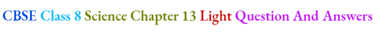 CBSE Class 8 Science Chapter 13 Light Question And Answers - CBSE ...
